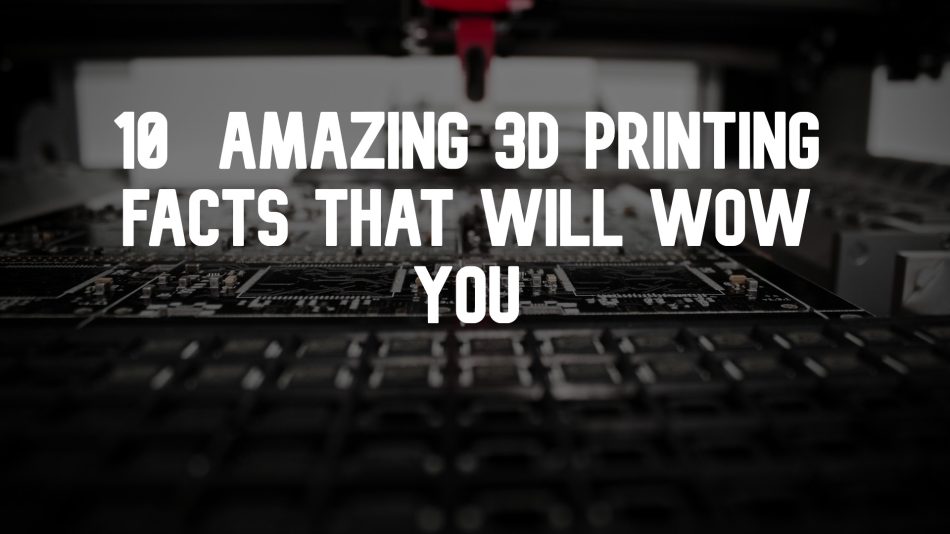 10 Outstanding 3D Printing Facts that Will Wow You - Orbital Today